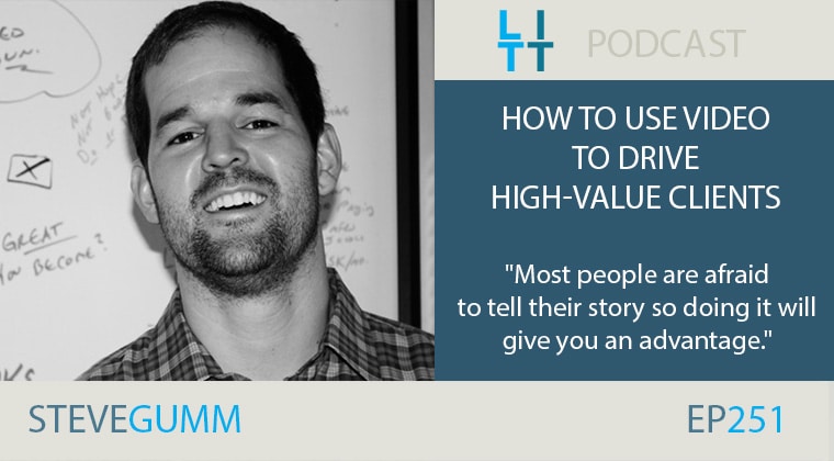 251 | How to Use Video To Drive High-Value Clients with Steve Gumm