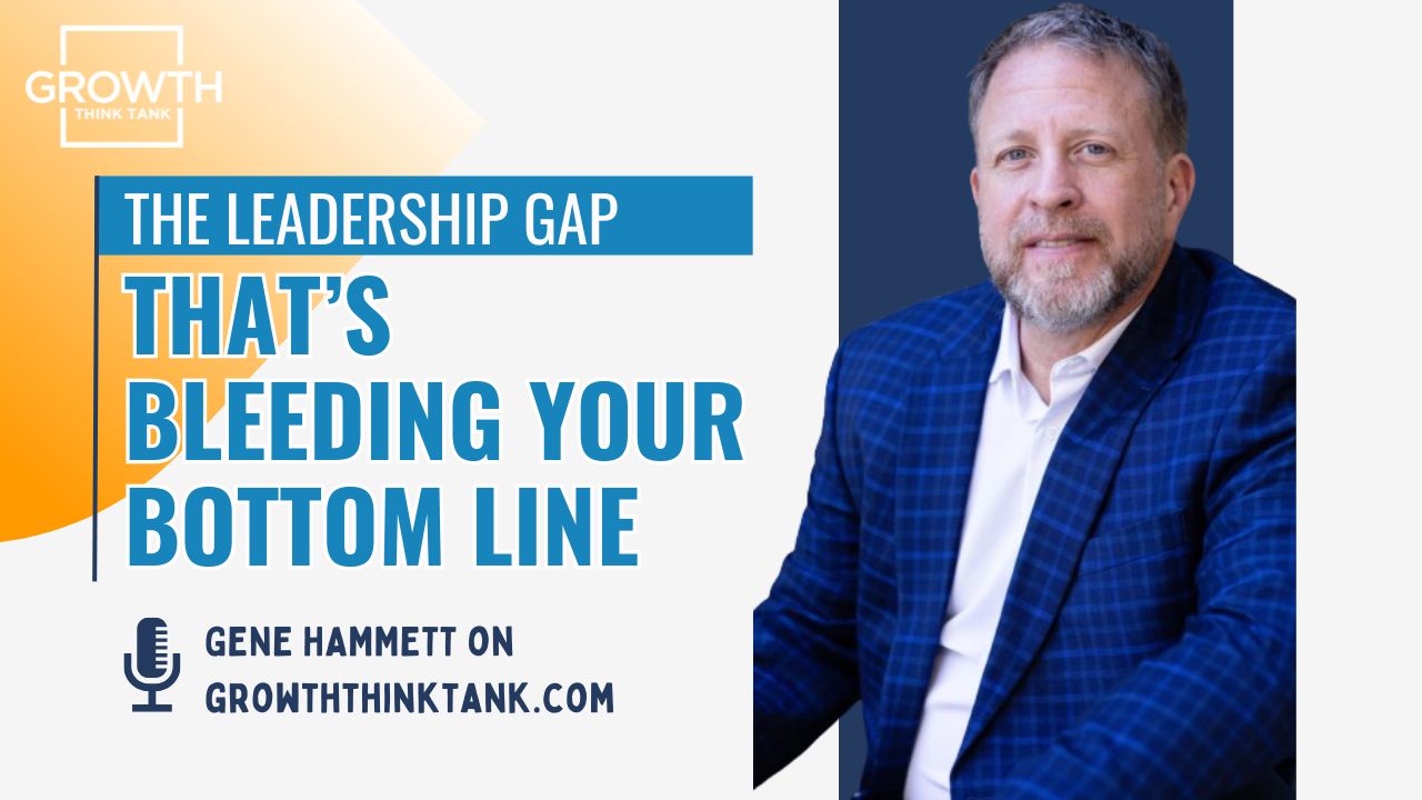 The Leadership Gap That’s Bleeding Your Bottom Line with Gene Hammett
